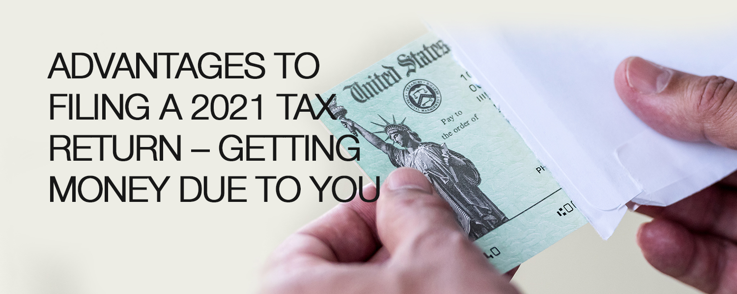 Advantages To Filing A 2021 Tax Return – Getting Money Due To You - Tax ...